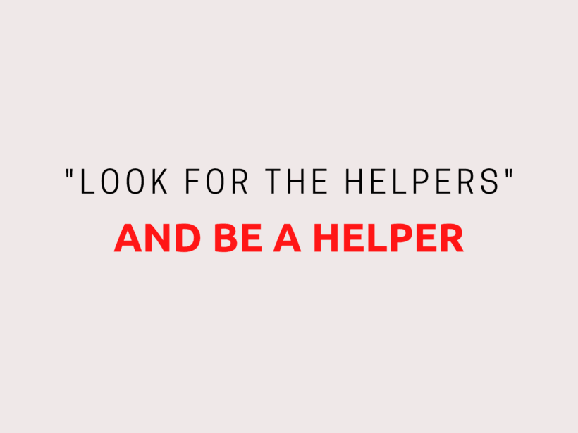Don't Just Look For the Helpers: Be a Helper - Travelffeine